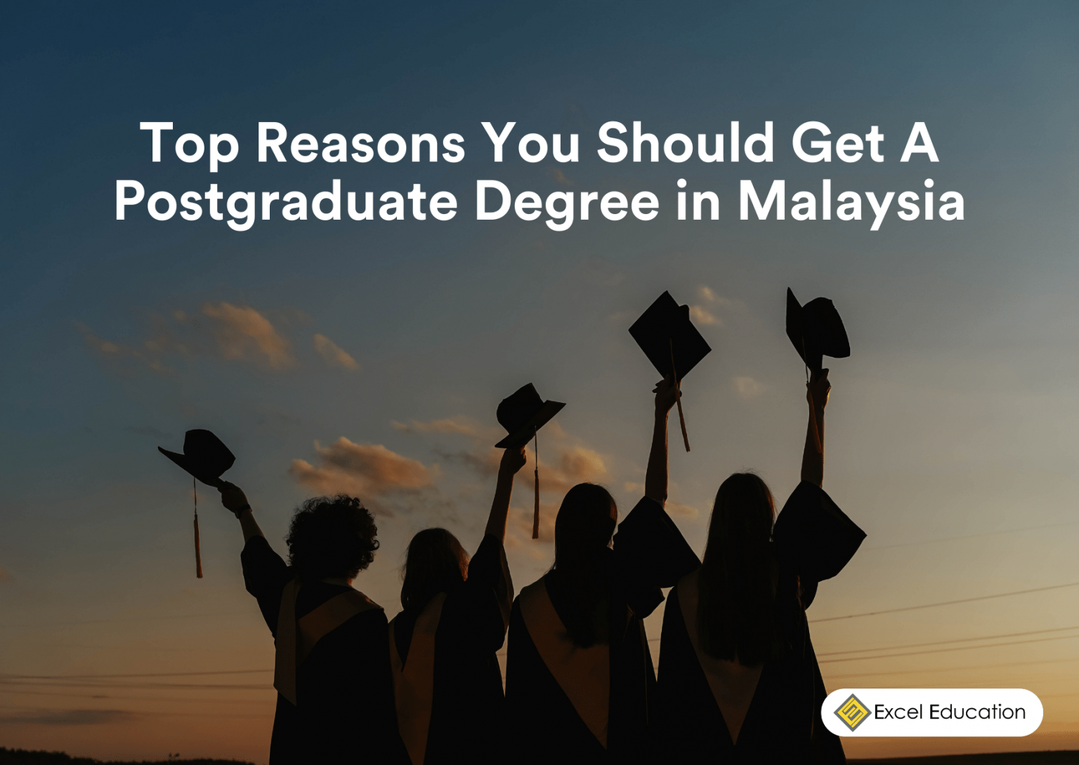 Why Should You Get A Postgraduate Degree in Malaysia? - Excel Education ...