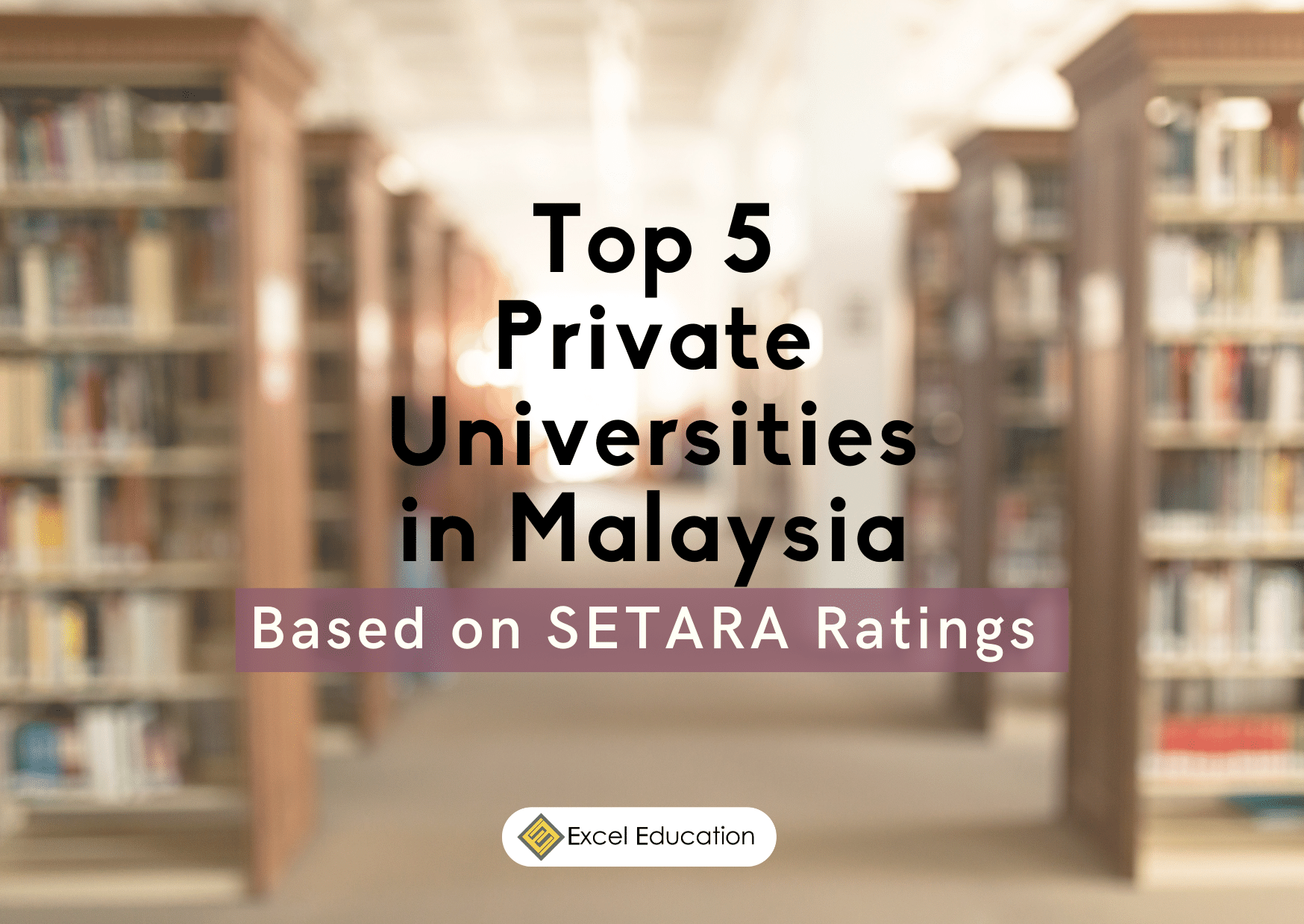 Top 5 Private Universities in Malaysia Based on SETARA Ratings - Excel ...
